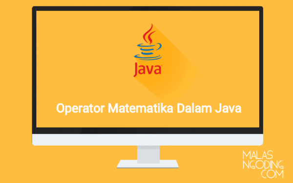 Tutorial Java Part 6 : Operator Matematika Dalam Java - Malas Ngoding