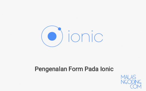 Tutorial Ionic Part 7 : Pengenalan Form Pada Ionic - Malas Ngoding